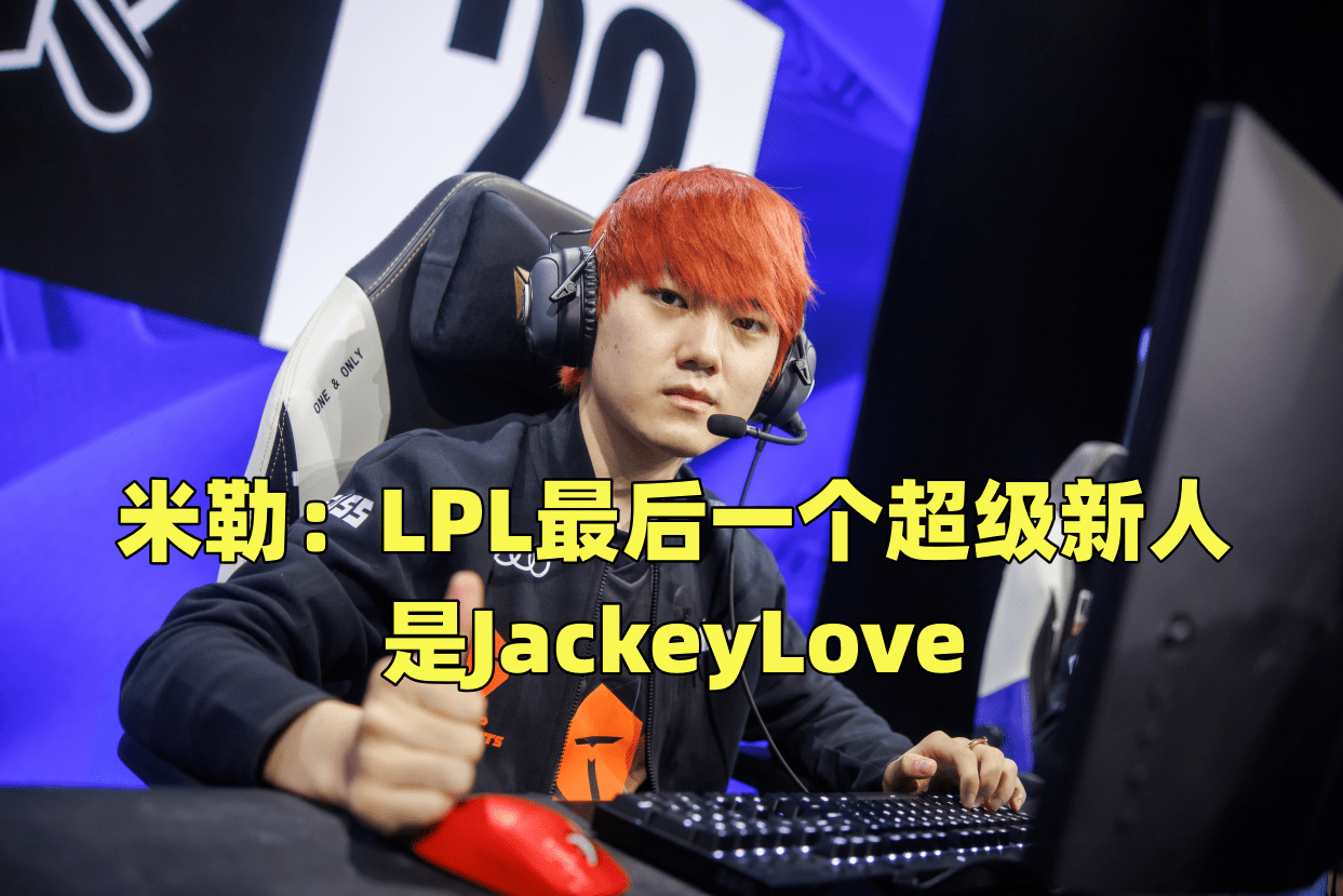 米勒：LPL最后一个超级新人是JackyLove-频道-手机搜狐