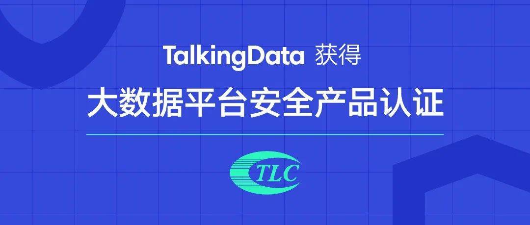TalkingData获信通院&泰尔认证中心首批大数据平台安全认证_信息_产品与服务_科技