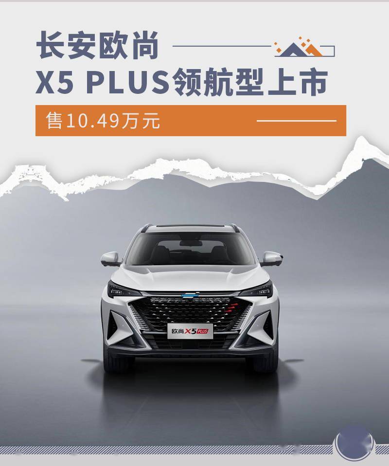 售价10.49万元 长安欧尚X5 PLUS领航型上市_搜狐汽车_搜狐网